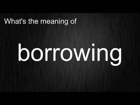 What's the meaning of "borrowing", How to pronounce borrowing?