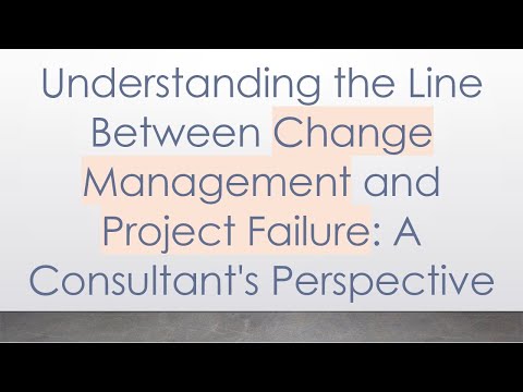 Understanding the Line Between Change Management and Project Failure: A Consultant's Perspective
