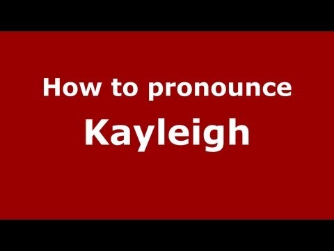 How to Pronounce Kayleigh - PronounceNames.com