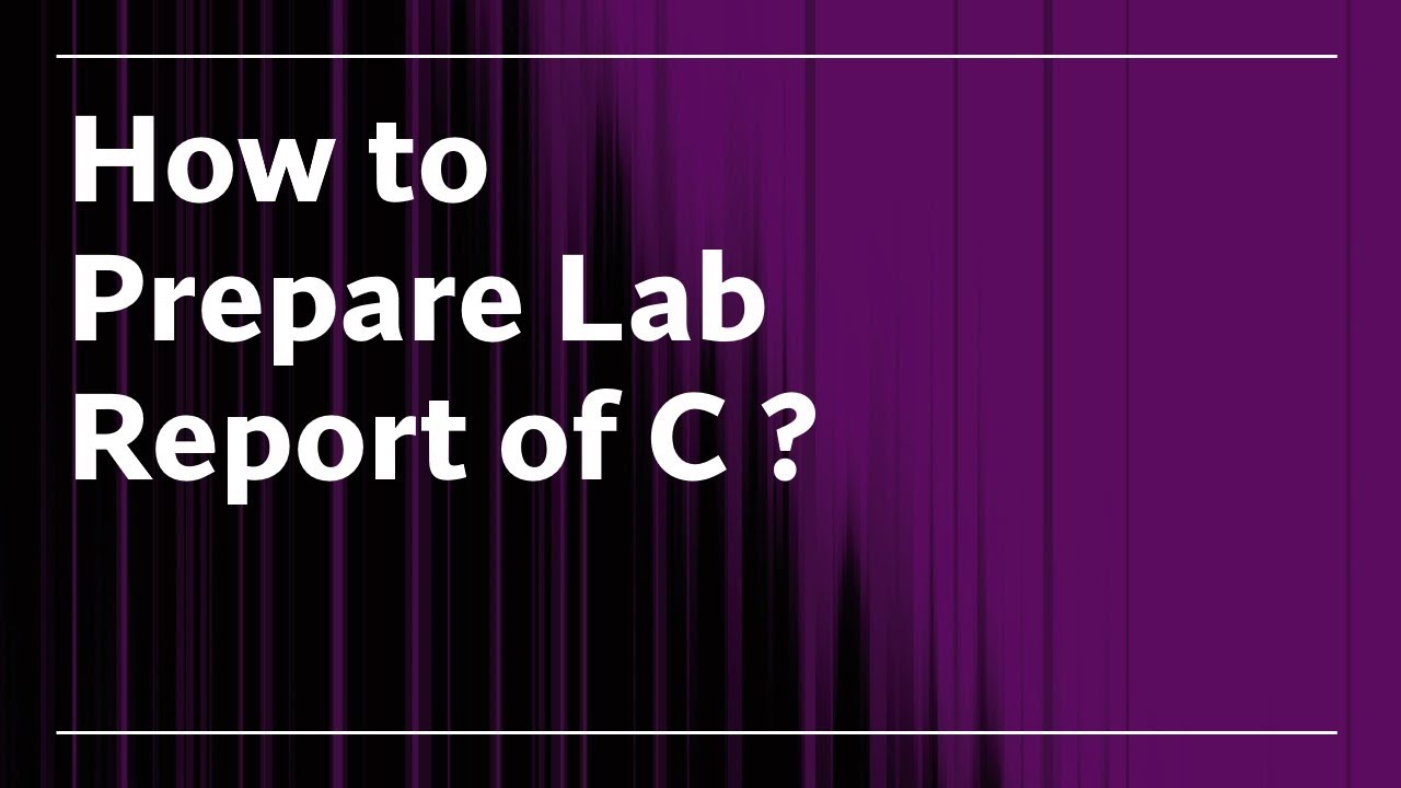 How to Prepare Lab Report of C ?
