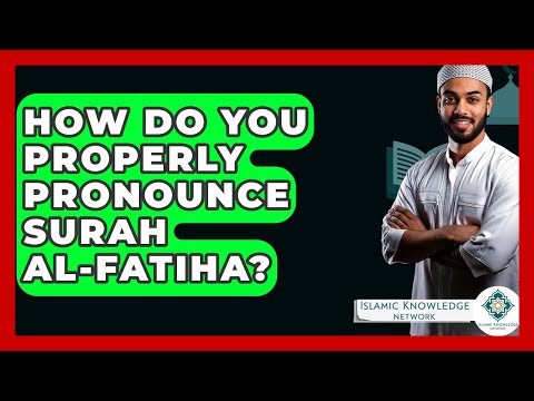 How Do You Properly Pronounce Surah Al-Fatiha? - Islamic Knowledge Network