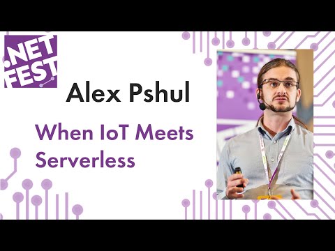 When IoT Meets Serverless. Alex Pshul .NET Fest 2019