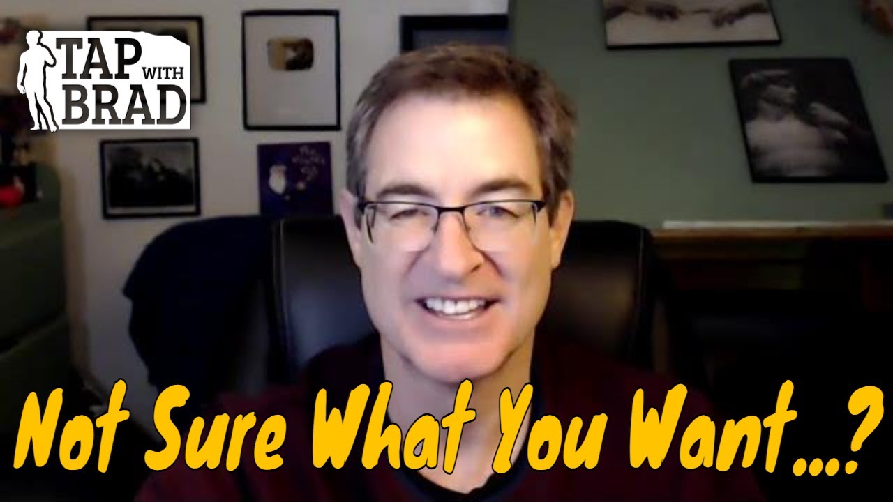 Not Sure What You Want...? - Tapping with Brad Yates