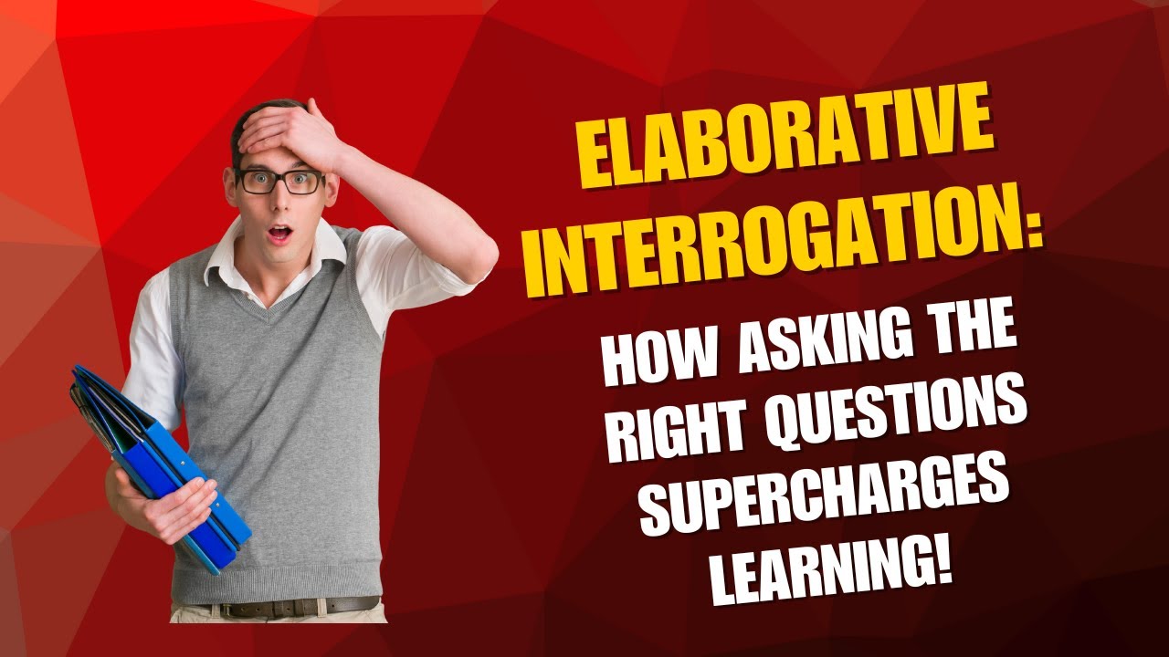 Elaborative Interrogation - How Asking the Right Questions Supercharges Learning
