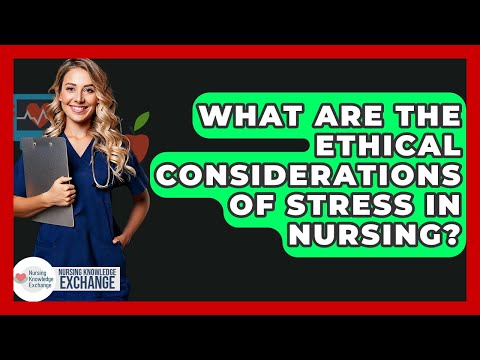 What Are The Ethical Considerations Of Stress In Nursing? - Nursing Knowledge Exchange
