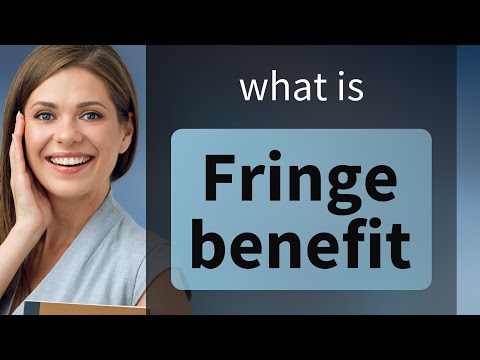 Fringe benefit • FRINGE BENEFIT meaning