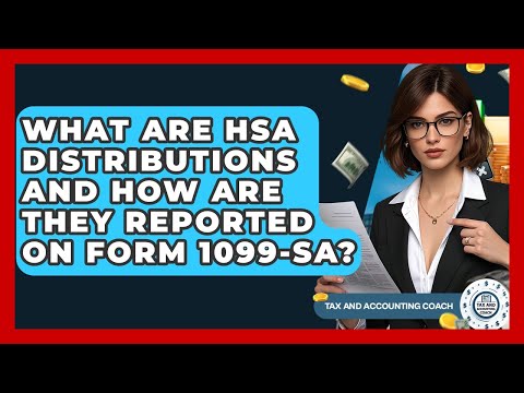 What Are HSA Distributions And How Are They Reported On Form 1099-SA? - Tax and Accounting Coach