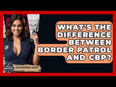 What's The Difference Between Border Patrol And CBP? - Law Enforcement Insider