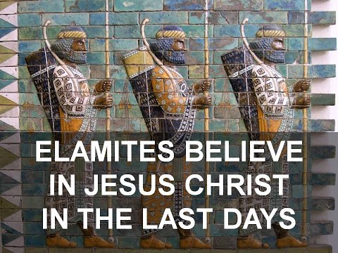 In the Last Days Elamites Will Believe in Jesus Christ