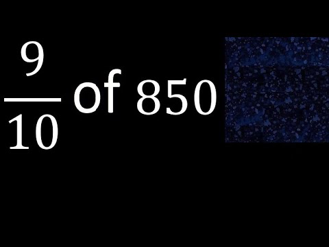 9/10 of 850 , fraction of a number or part of a whole number