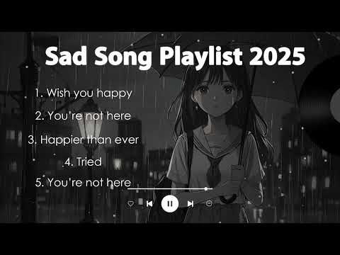 Best song playlist 2025 - sad song for sad people | sad love song that make you cry ðŸ˜ðŸ–¤