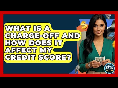 What Is A Charge-off And How Does It Affect My Credit Score? - Ask Your Bank Teller