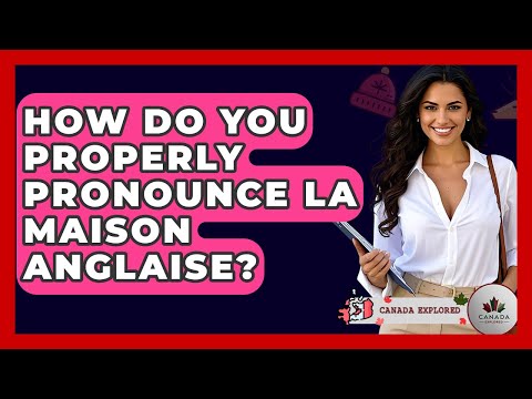 How Do You Properly Pronounce La Maison Anglaise? - Canada Explored