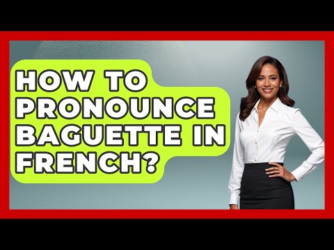 How To Pronounce Baguette In French? - France Fact File