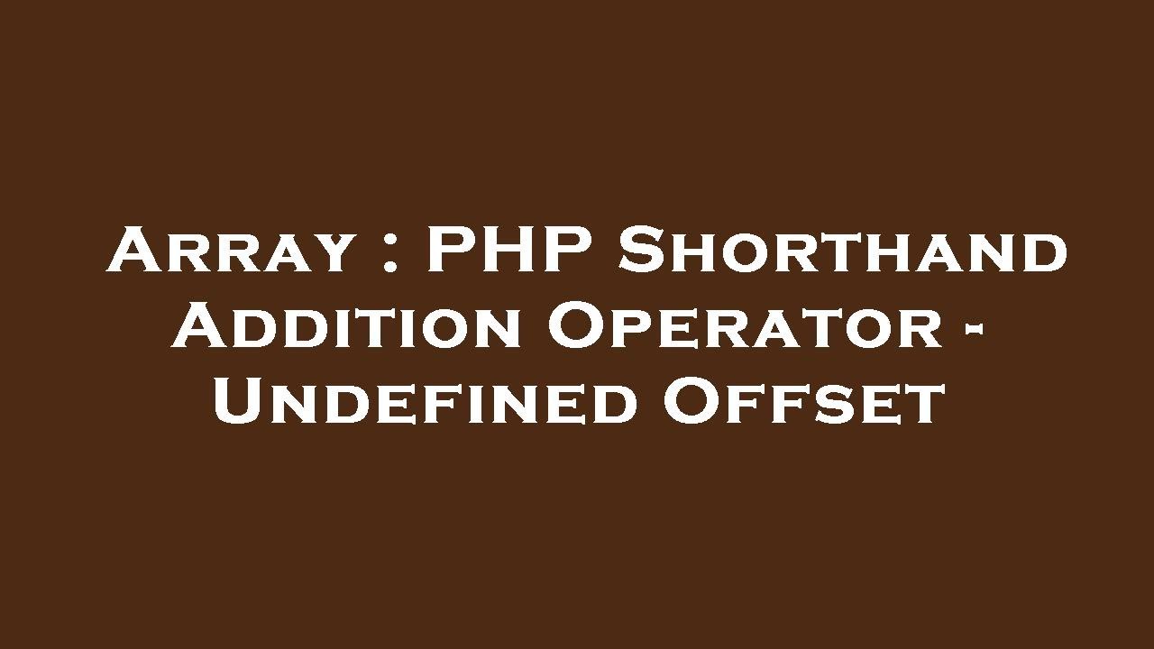 Array : PHP Shorthand Addition Operator - Undefined Offset