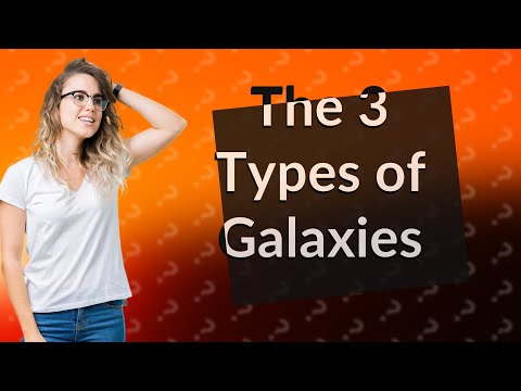What are the 3 types of galaxy?
