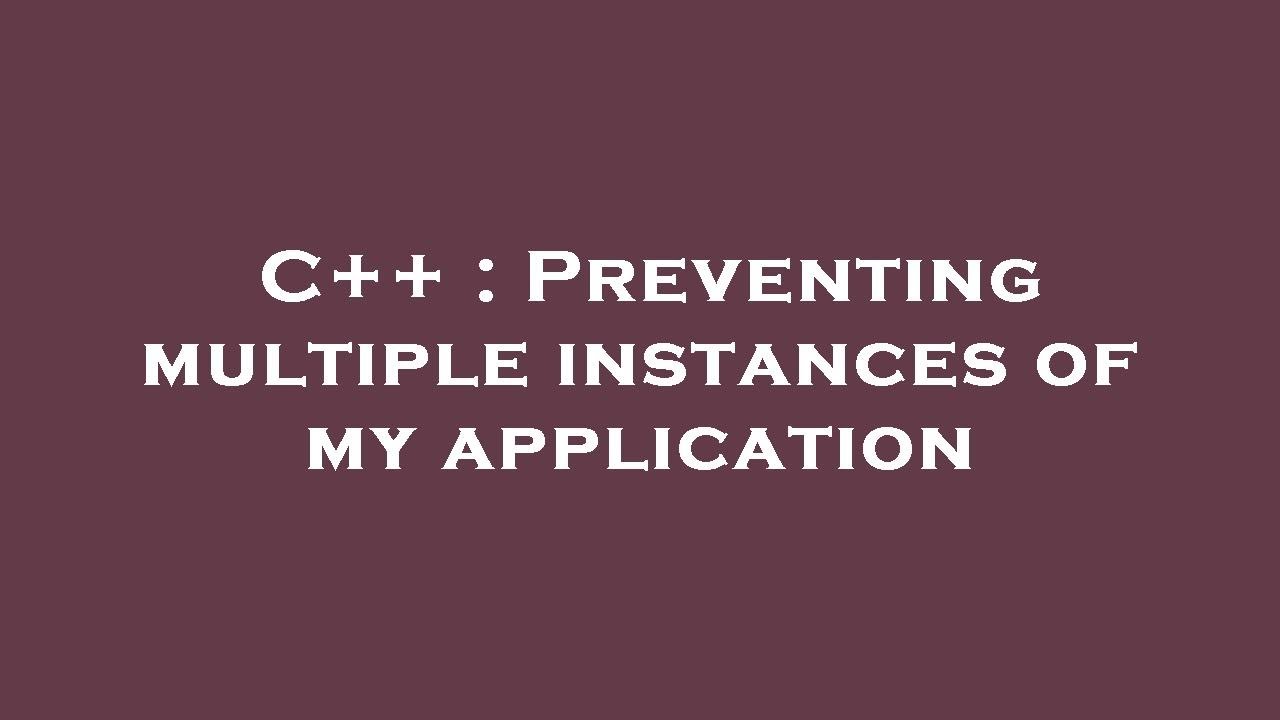C++ : Preventing multiple instances of my application