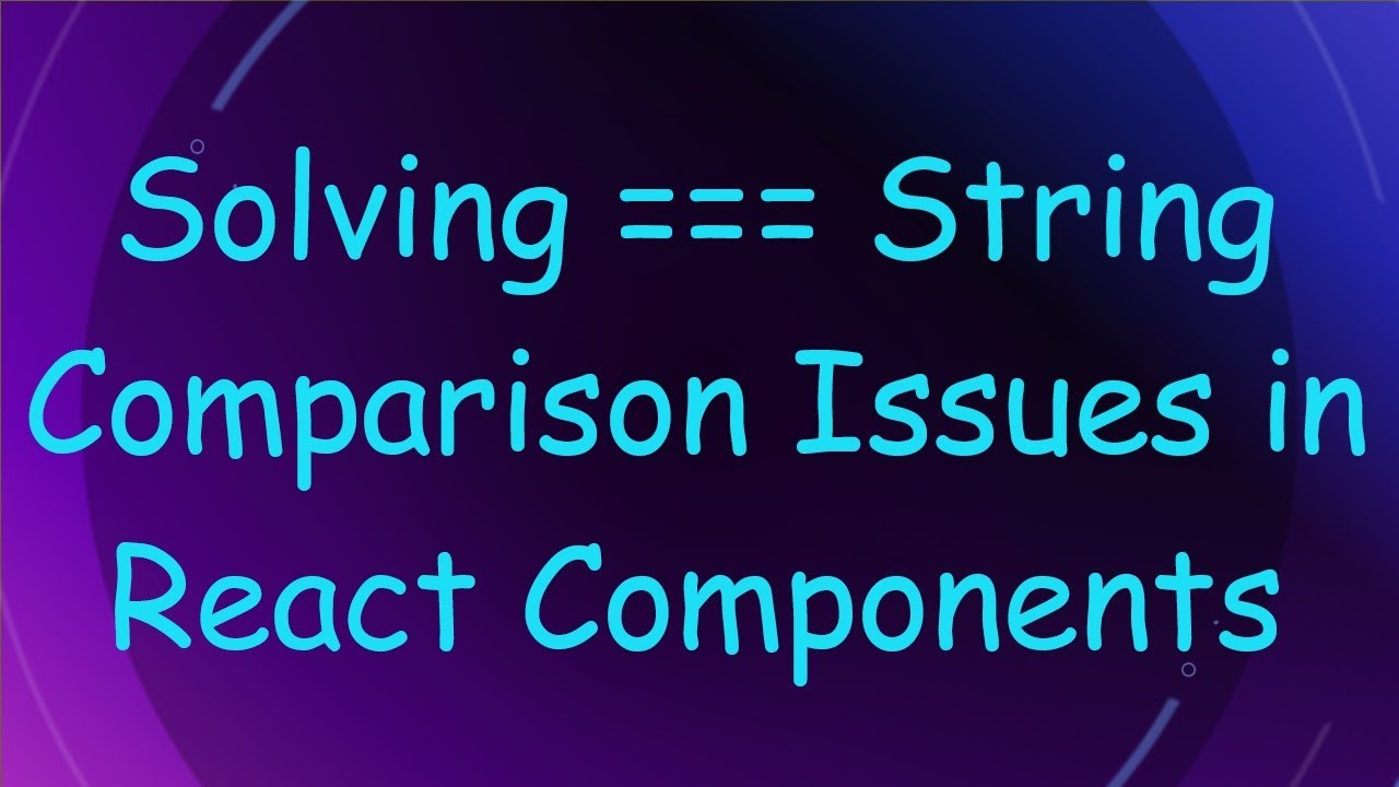 Solving === String Comparison Issues in React Components