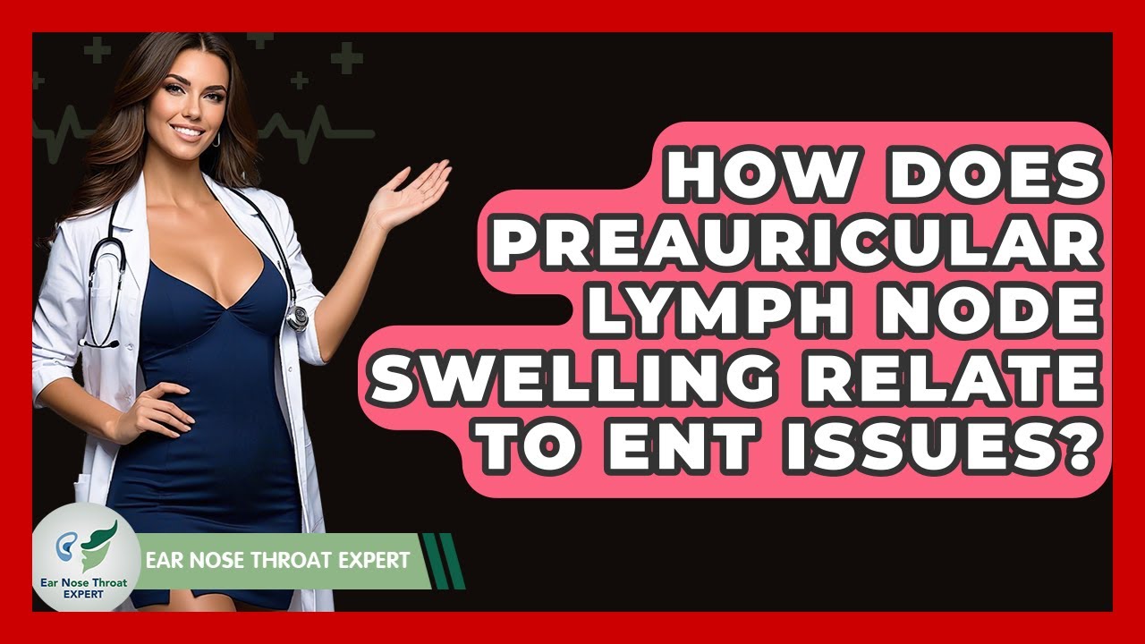 How Does Preauricular Lymph Node Swelling Relate To ENT Issues? - Ear Nose Throat Expert