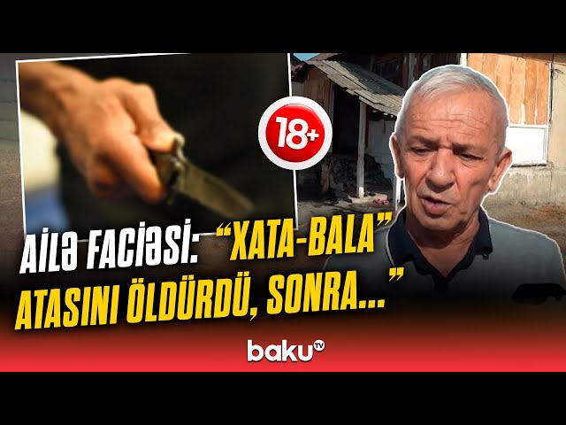 Ata qətlinin təfərrüatı: Ləqəbi "Xata Bala" imiş, evdə heç kəs olmayıb ...