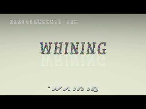whining - pronunciation + Examples in sentences and phrases
