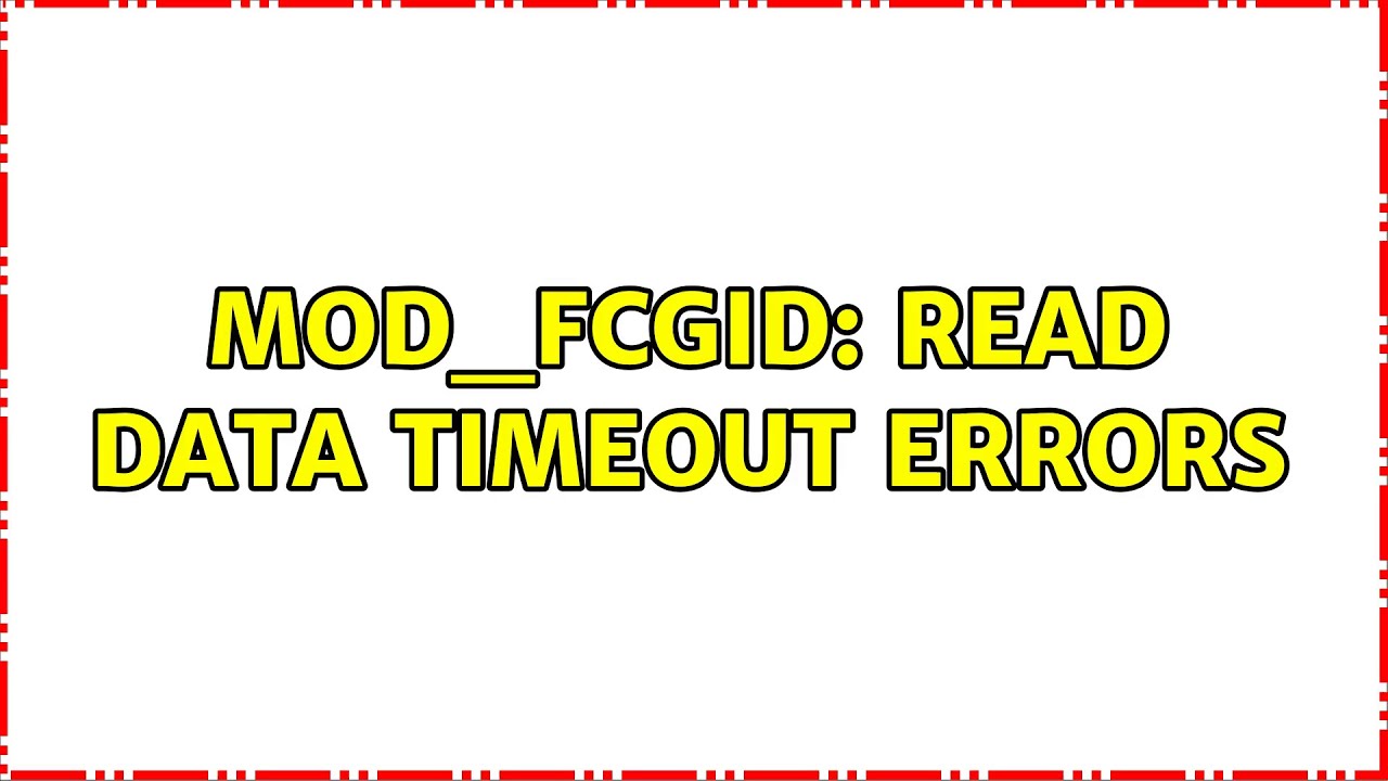 mod_fcgid: read data timeout errors (2 Solutions!!)