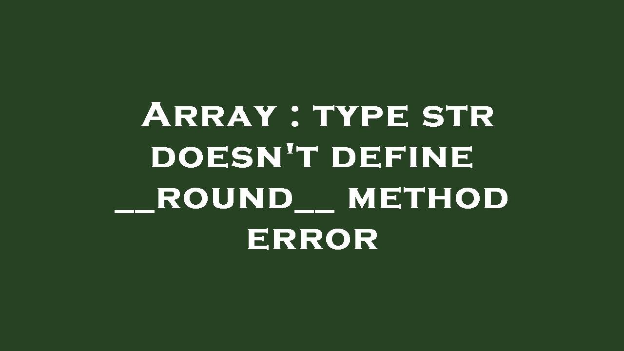 Array : type str doesn't define __round__ method error