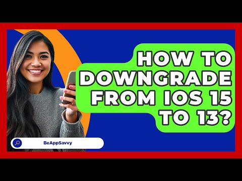 How To Downgrade From iOS 15 To 13? - Be App Savvy