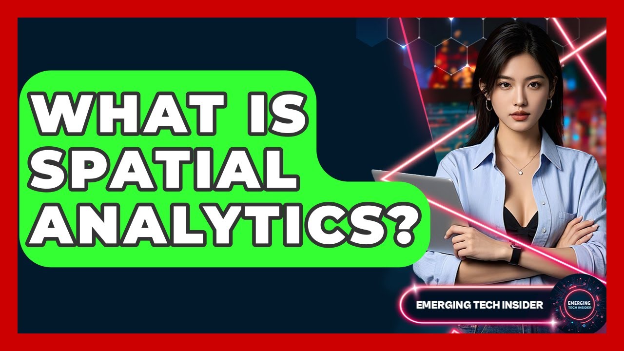 What Is Spatial Analytics? - Emerging Tech Insider