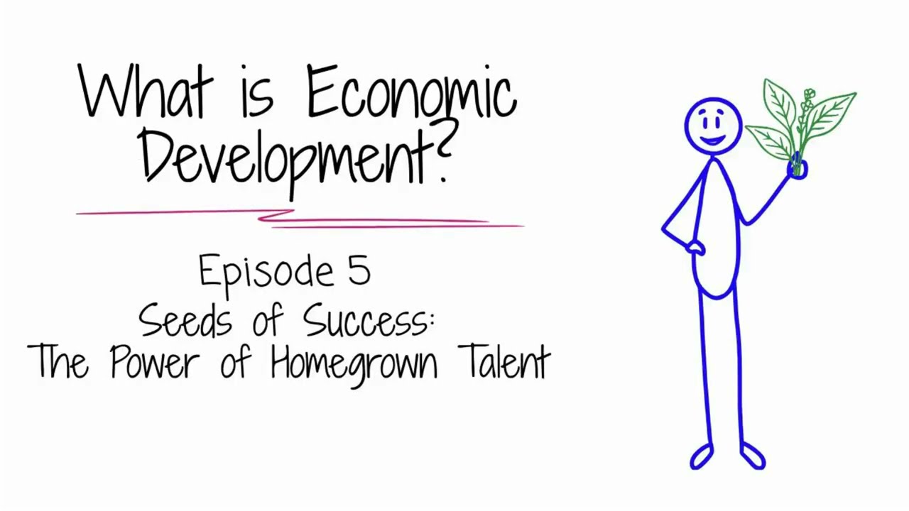 What is Economic Development? Episode 5: Seeds of Success: The Power of Homegrown Talent