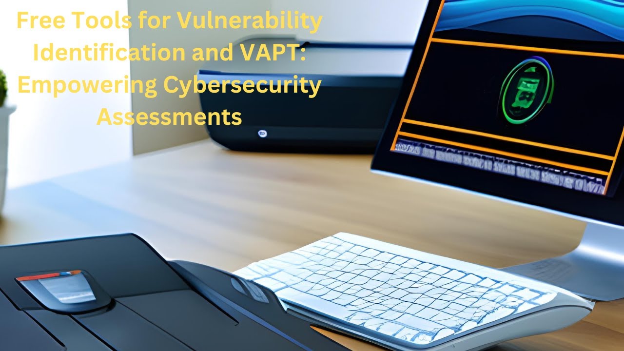 Free Tools for Vulnerability Identification and VAPT: Empowering Cybersecurity Assessments