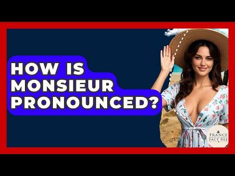 How Is Monsieur Pronounced? - France Fact File