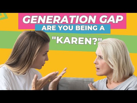 Generation Gap Are You Being a Karen? What is Generation Gap? Generation Gap
