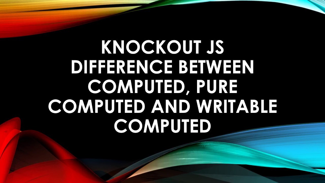 KnockoutJS – Difference between Computed, Pure Computed and Writable Computed