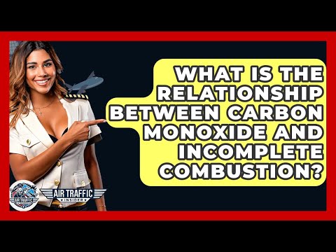 What Is The Relationship Between Carbon Monoxide And Incomplete Combustion? - Air Traffic Insider