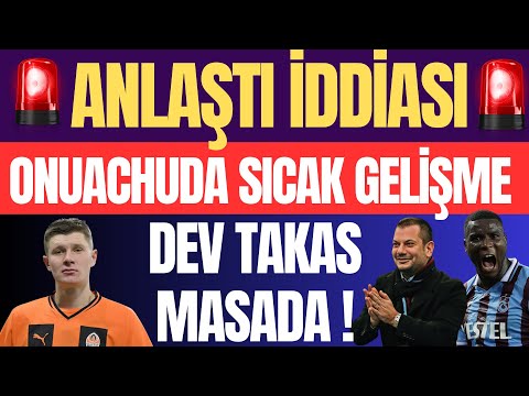 Anlaştı iddiası!Onuachu'da sıcak gelişme .Dev takas masada !