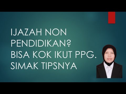 IJAZAH NON PENDIDIKAN? BISA KOK IKUT PPG. SIMAK TIPSNYA BIAR LANGSUNG LULUS!!