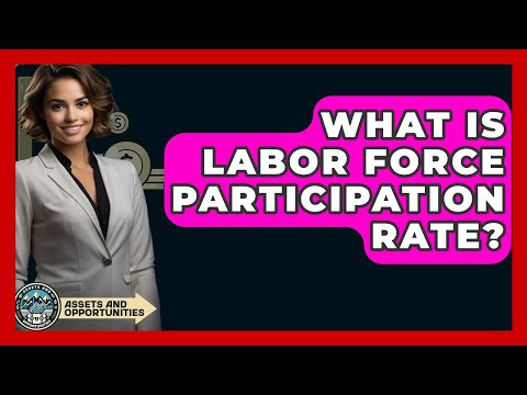 What Is Labor Force Participation Rate? - AssetsandOpportunity.org