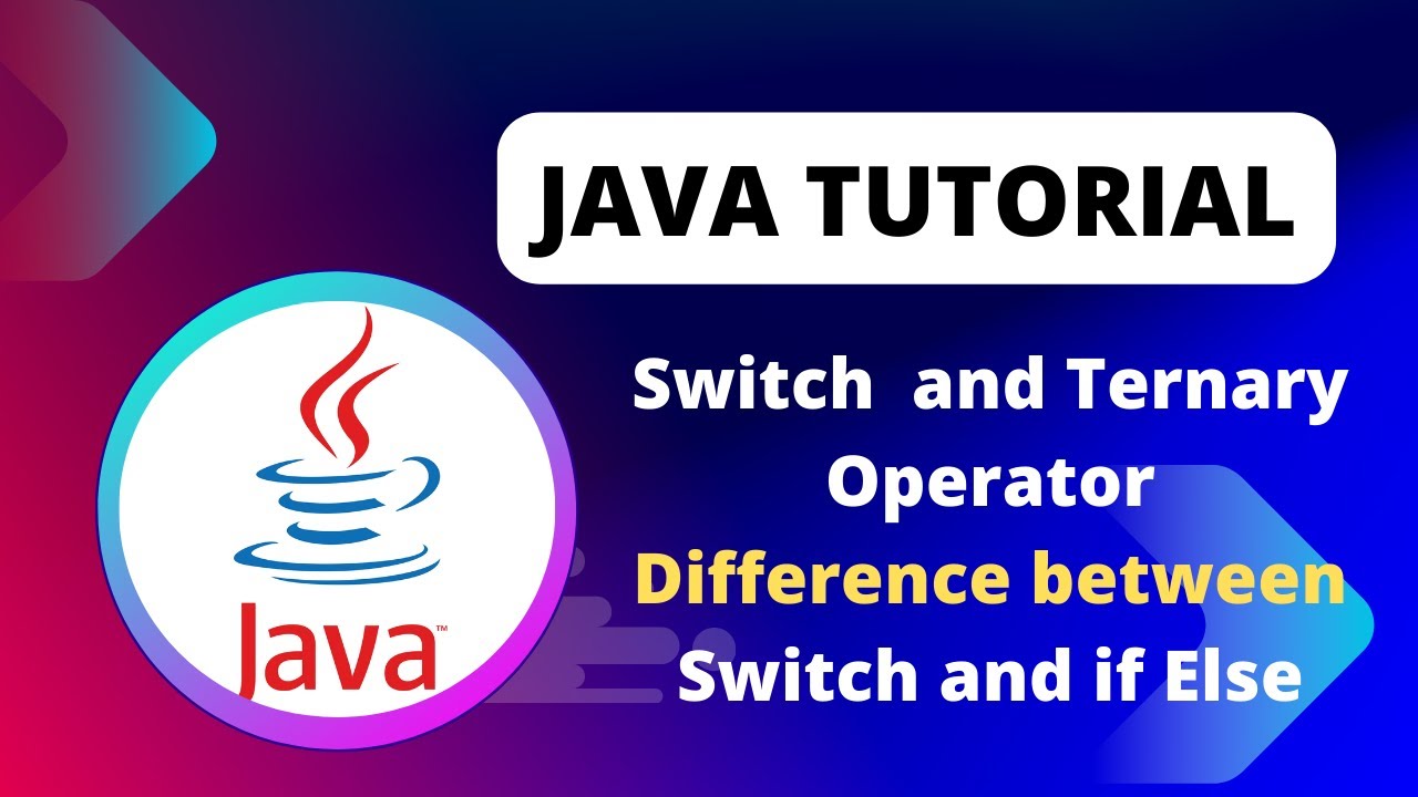 Java Tutorial | Switch and Ternary Operators | Difference between Switch and  if Else Statements