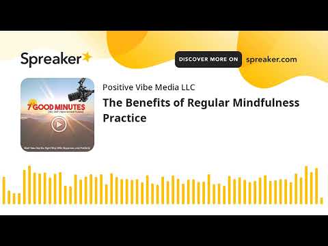 The Benefits of Regular Mindfulness Practice