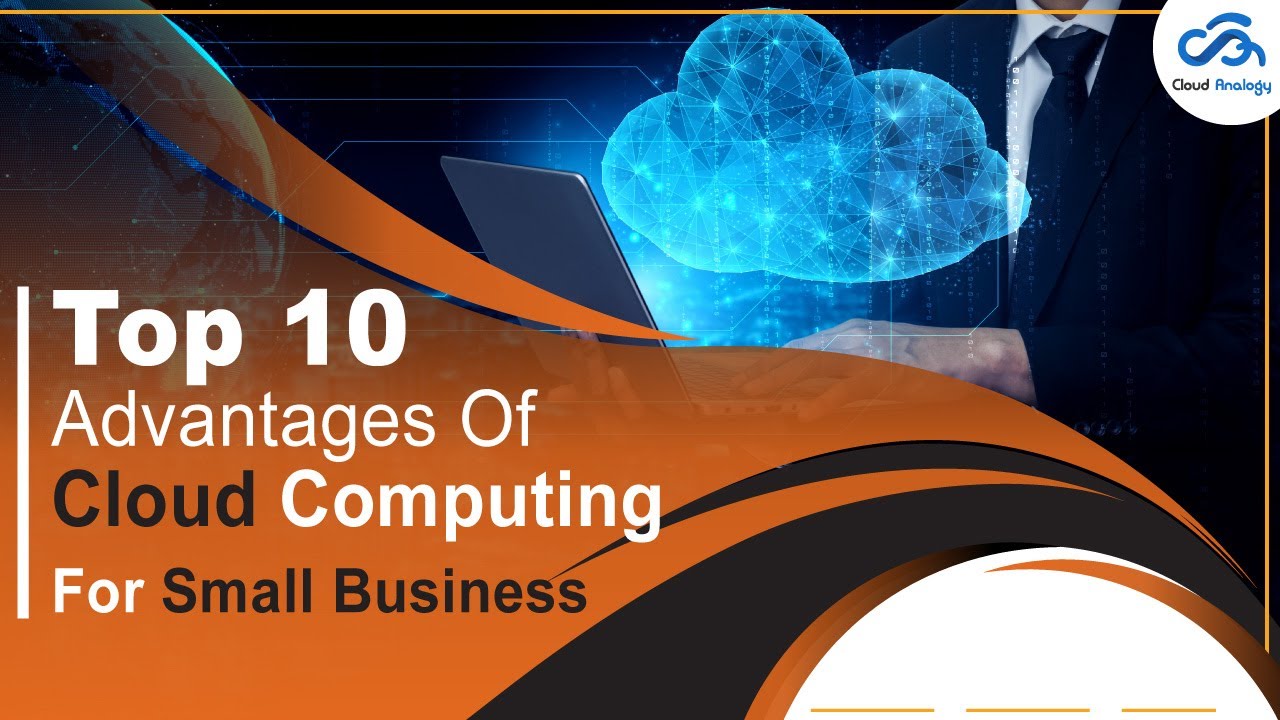 Why Cloud Computing Is Important For Businesses: 10 Advantages Of Cloud Computing