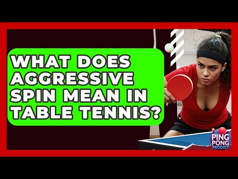What Does Aggressive Spin Mean In Table Tennis? - Ping Pong Prodigy