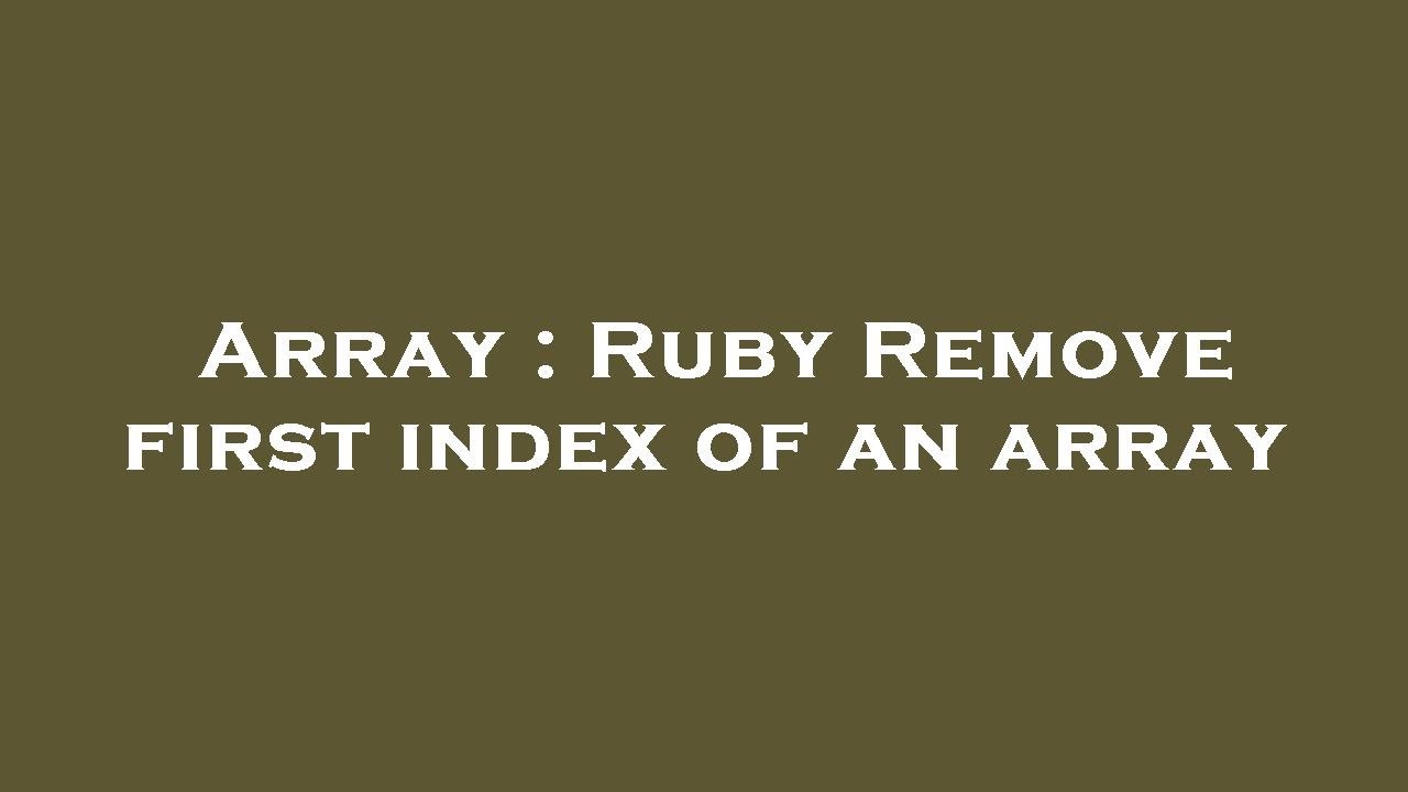Array : Ruby Remove first index of an array