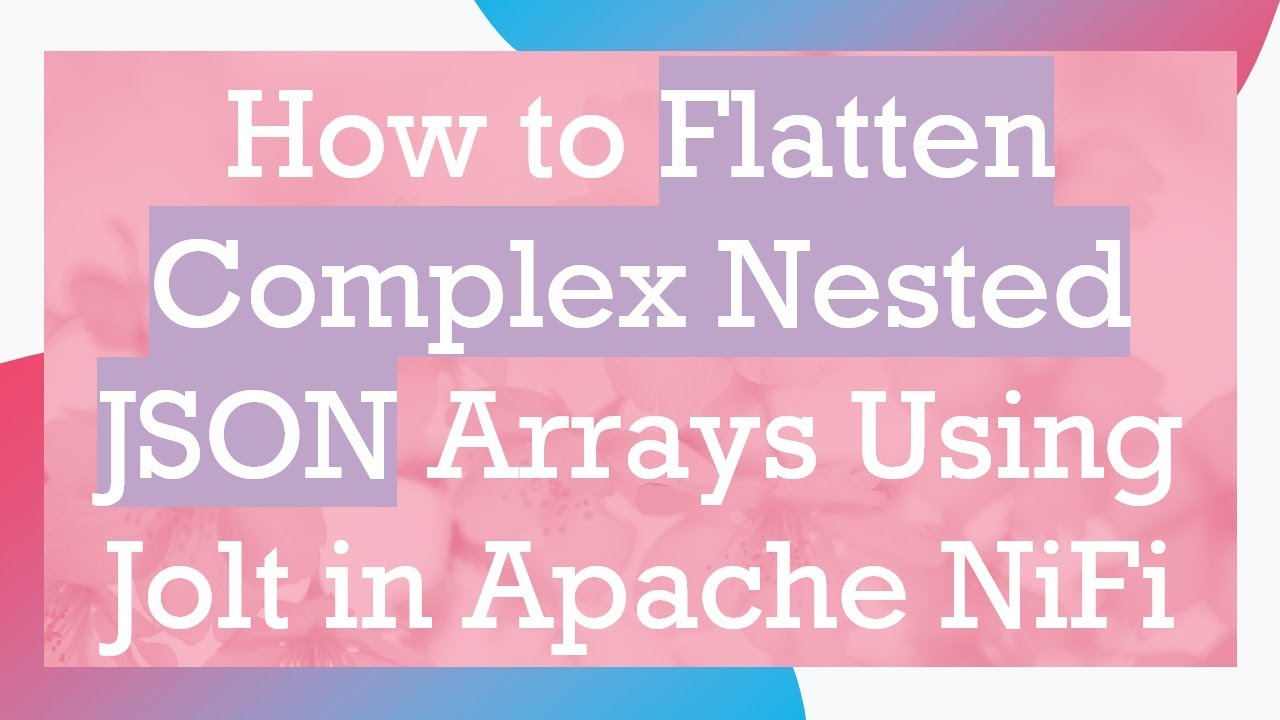 How to Flatten Complex Nested JSON Arrays Using Jolt in Apache NiFi