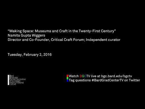 Lecture — Making Space: Museums and Craft in the Twenty-First Century (Namita Gupta Wiggers)