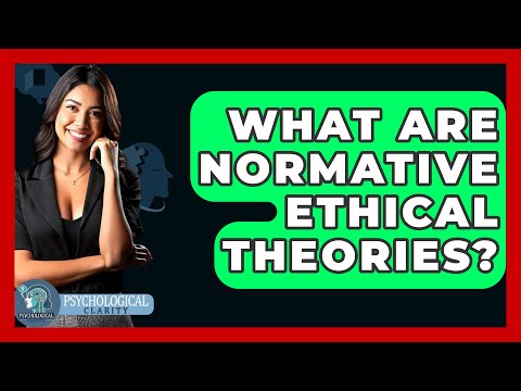 What Are Normative Ethical Theories? - Philosophy Beyond