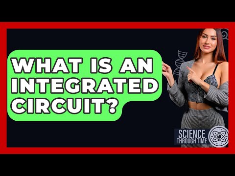 What Is An Integrated Circuit? - Science Through Time