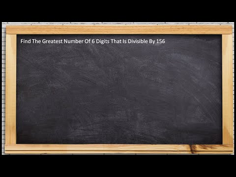 Find The Greatest Number Of 6 Digits That Is Divisible By 156