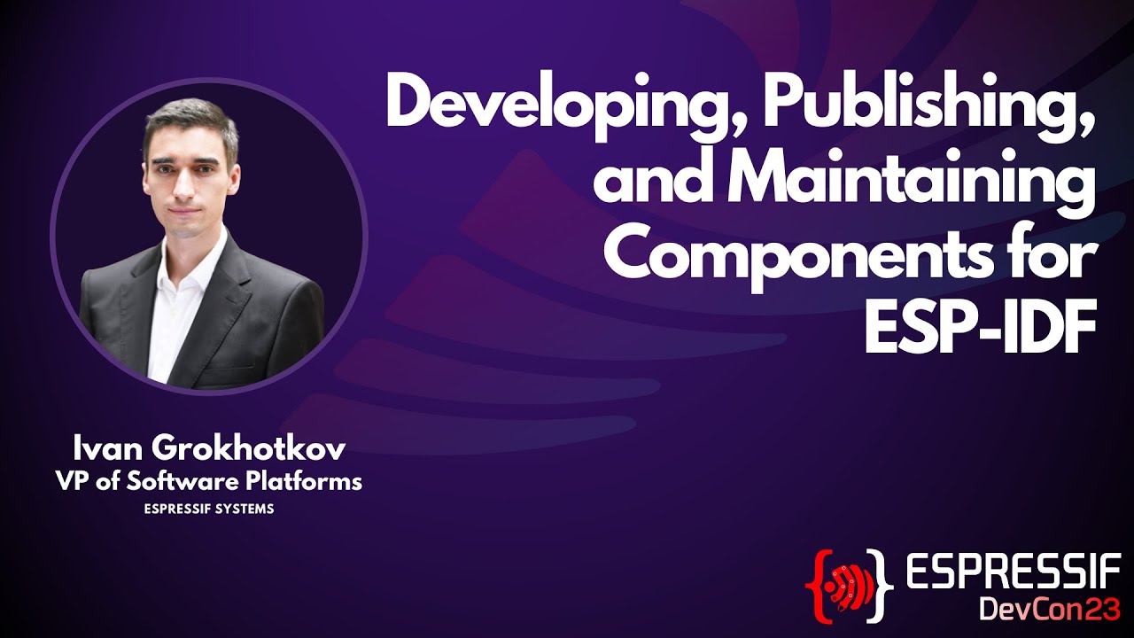DevCon23 - Developing, Publishing, and Maintaining Components for ESP-IDF