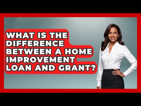 What Is The Difference Between A Home Improvement Loan And Grant? - Home Investing Experts